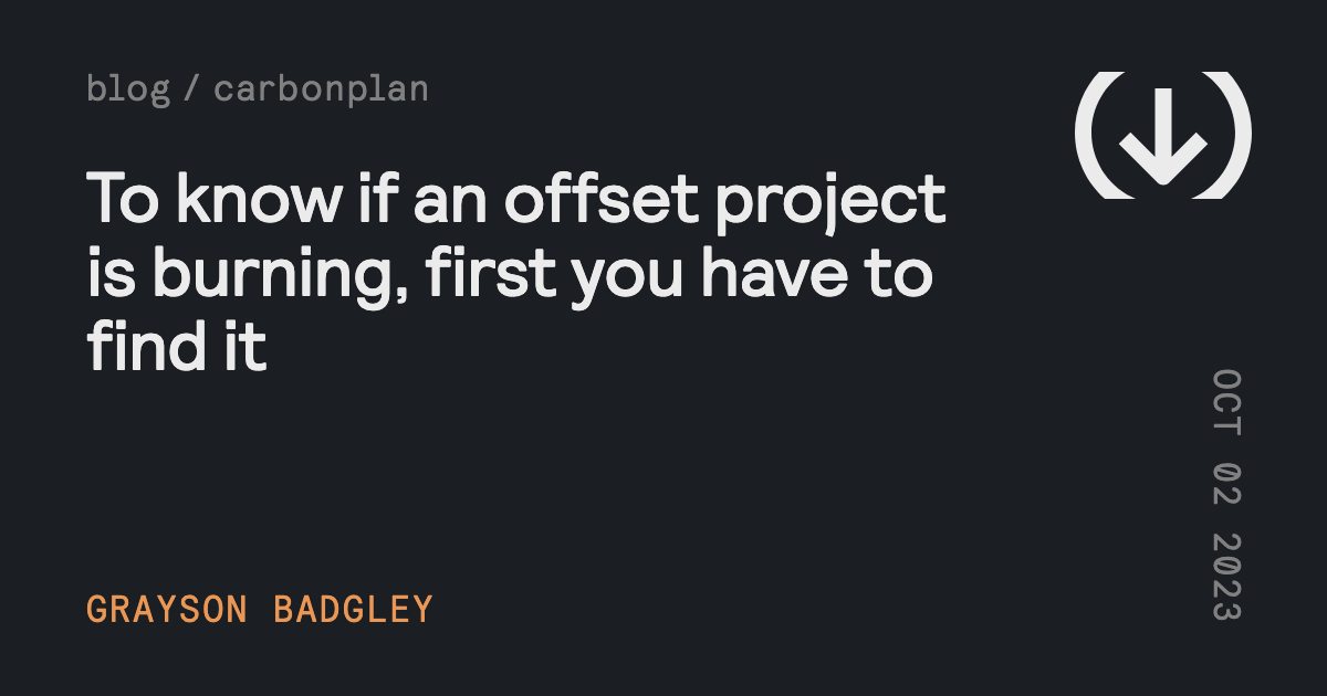 To know if an offset project is burning, first you have to find it – CarbonPlan