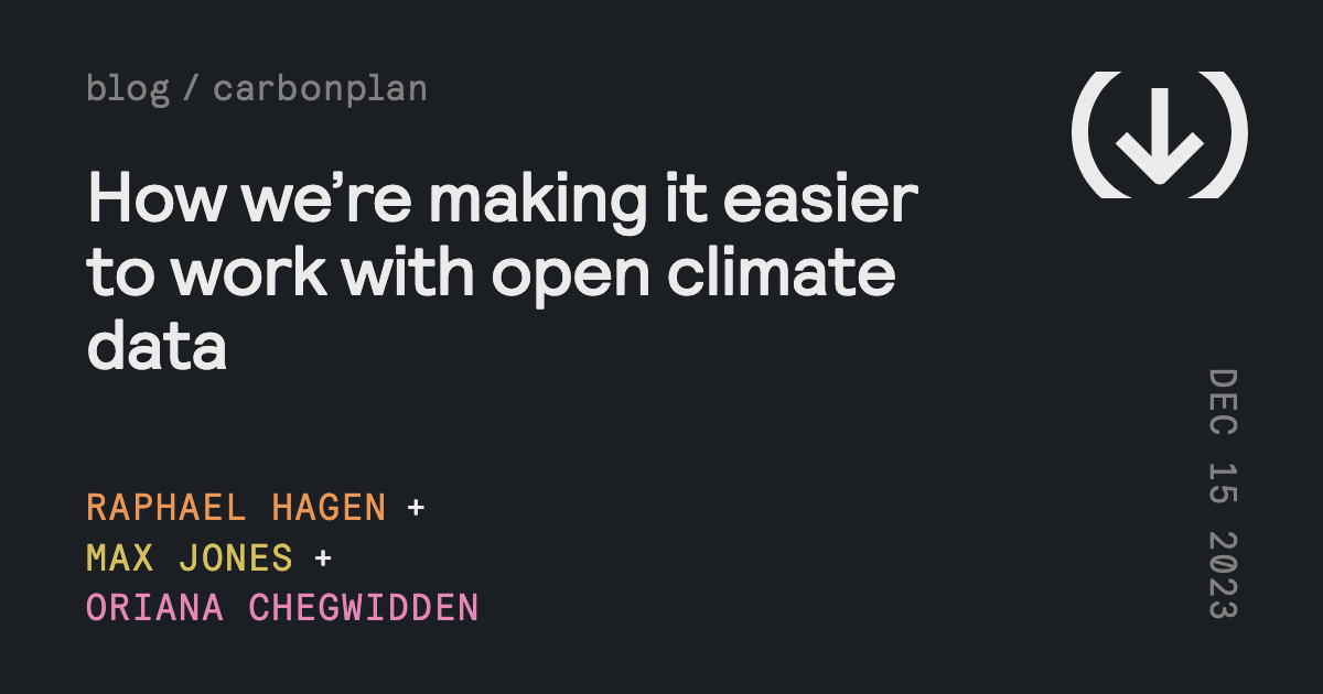 How we’re making it easier to work with open climate data – CarbonPlan